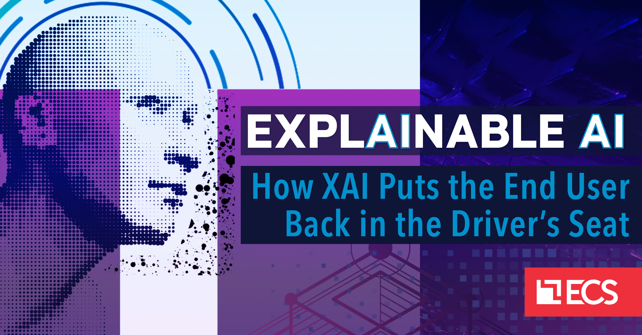 Explainable AI: How XAI Puts the End User Back in the Driver's Seat — ECS